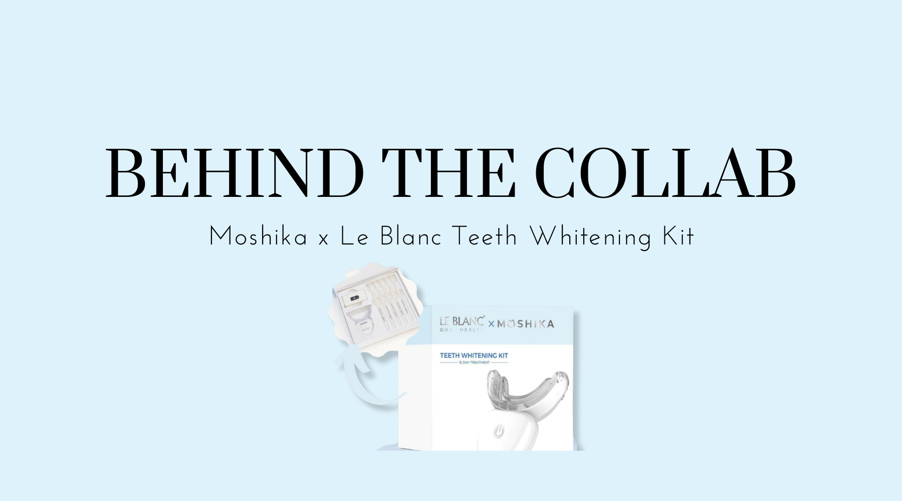 Behind the Collab: Moshika x Le Blanc Teeth Whitening Kit – Moshika Beauty